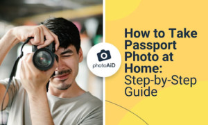 How to Take Passport Photo at Home: A Step-By-Step Guide